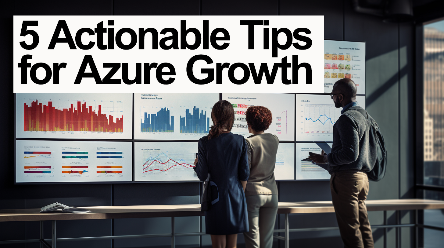 5 Actionable Tips for Azure Growth